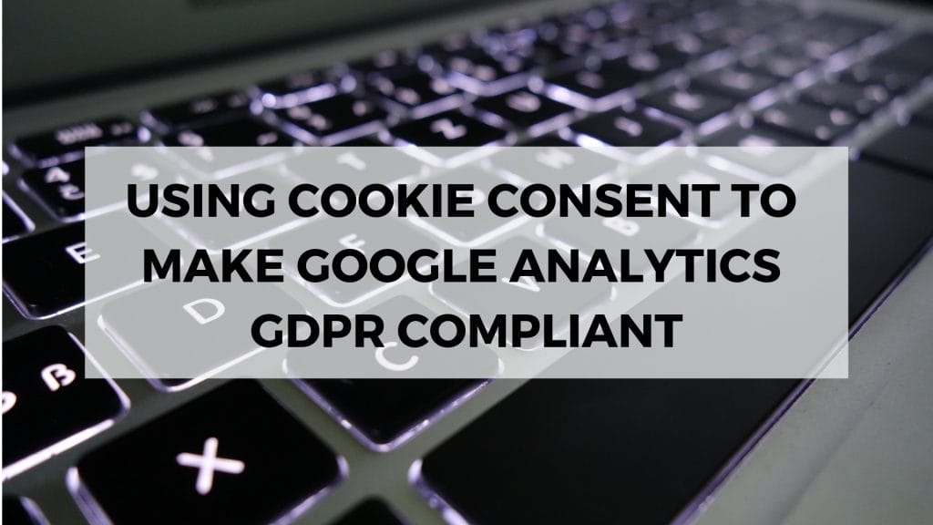 How To Setup Google Analytics With Cookies To Be GDPR Compliant How To Setup Google Analytics With Cookies To Be GDPR Compliant